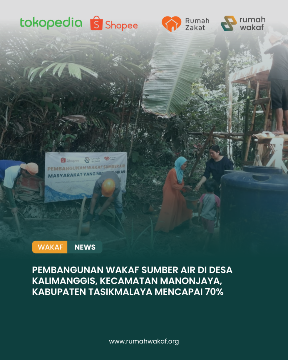 SUDAH 70%, PEMBANGUNAN WAKAF SUMBER AIR DI DESA KALIMANGGIS, KECAMATAN MANONJAYA, KABUPATEN ...